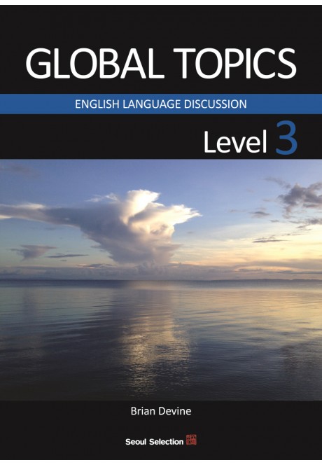 GLOBAL TOPICS Level 3 ENGLISH LANGUAGE DISCUSSION SeoulSelection GLOBAL TOPICS Level 3 ENGLISH LANGUAGE DISCUSSION SeoulSelection
